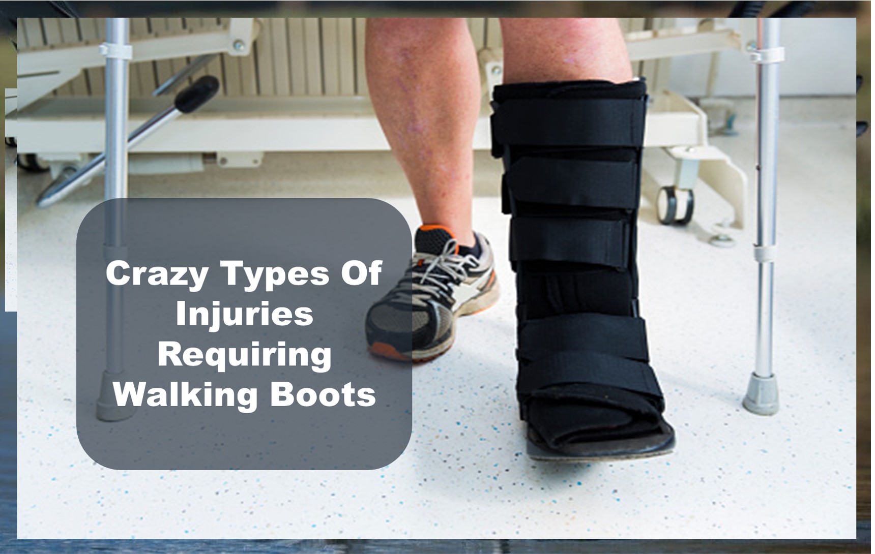 Crazy Types Of Injuries Requiring Walking Boots? - Boot Walker